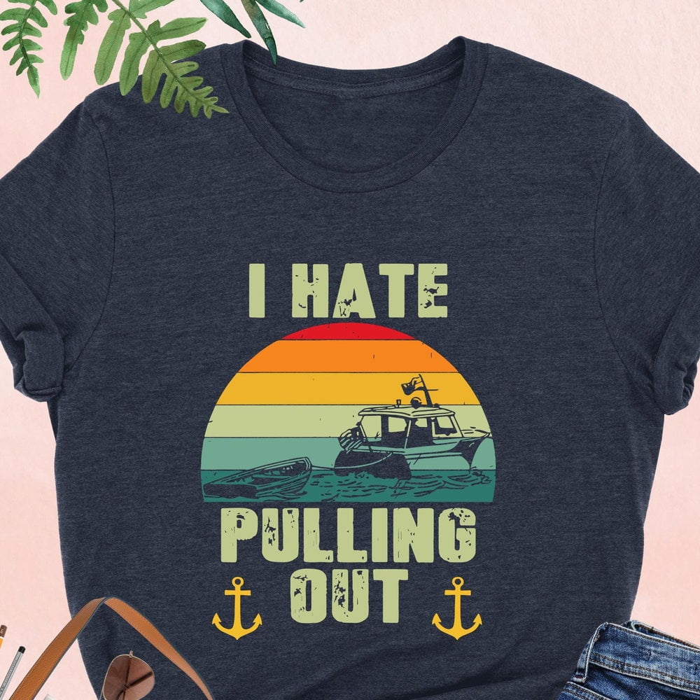 I Hate Pulling Out Shirt, Funny Boating Shirt, Boat Captain Shirt, Boat ...