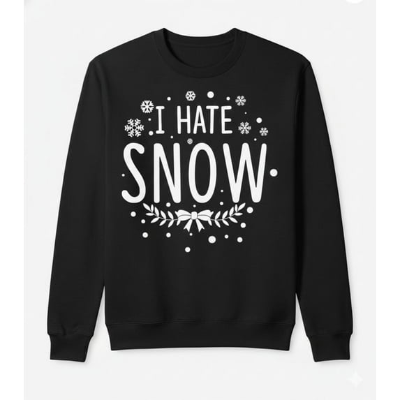 I Hate Snow Winter Cold Freezing Hater Gift SWEATSHIRT All Size S-5XL ...