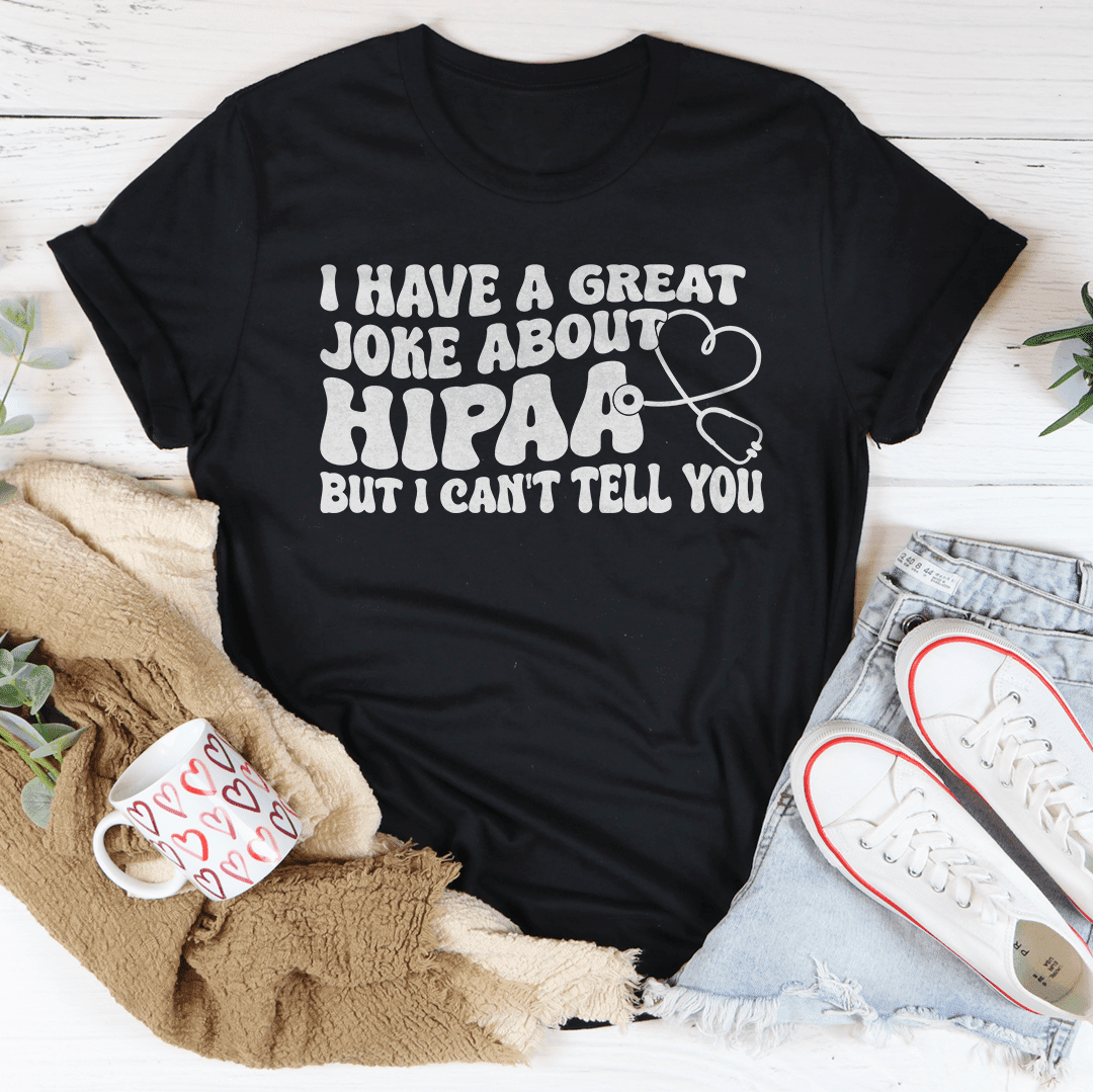 I Have A Great Joke About Hipaa But I Cant Tell You Tee Athletic ...