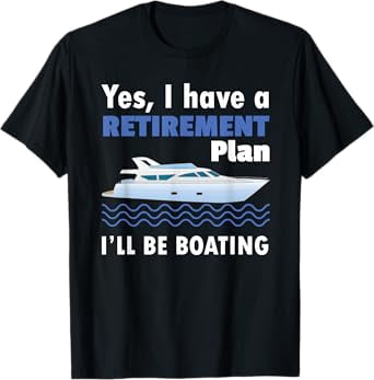 I Have A Retirement Plan I'll Be Boating Retired Sailing T-Shirt ...