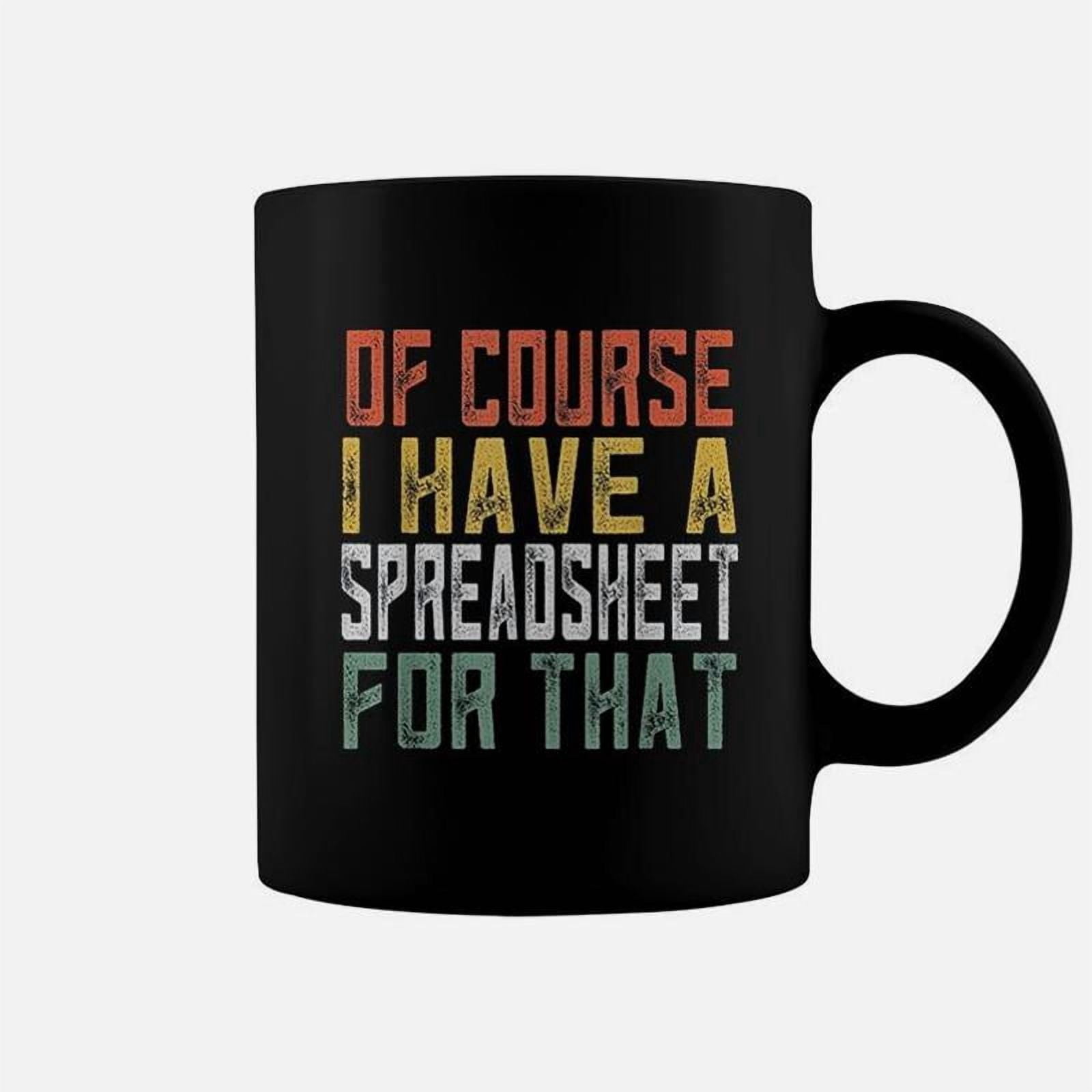 I Have A Spreadsheet For That Coffee Mug - Walmart.com