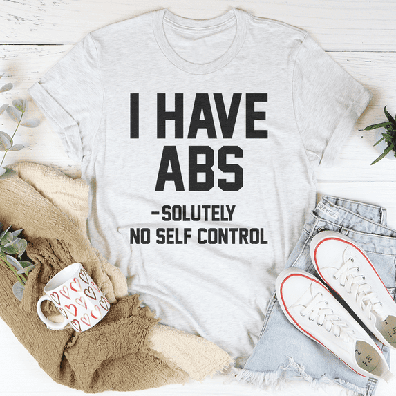 I Have ABS Solutely No Self Control Tee Mauve S Peachy Sunday T-Shirt ...