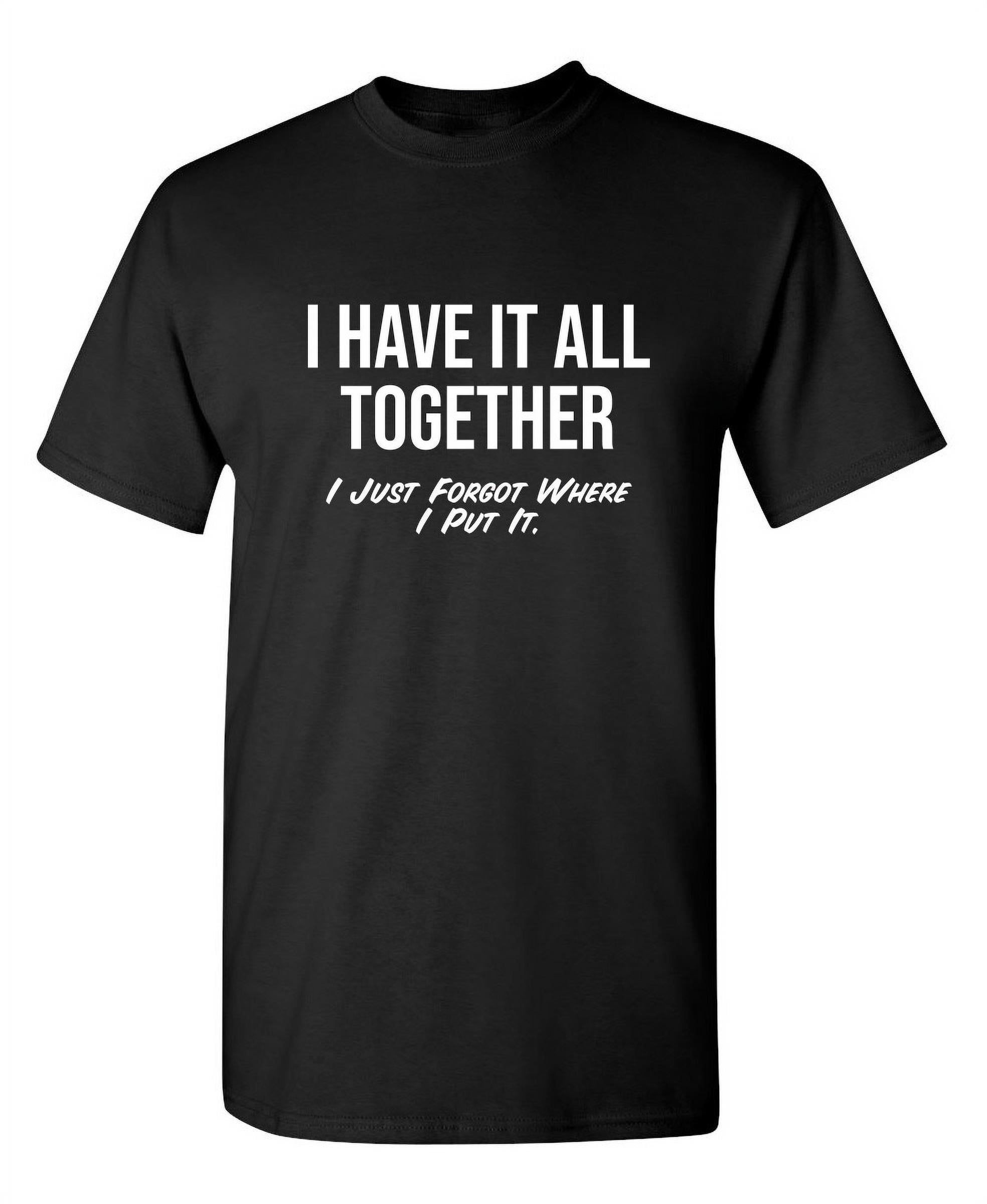 I Have It All Together I Just Forgot Where I Put It Novelty Humor Adult ...