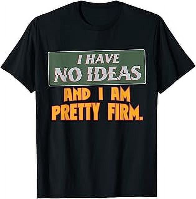 I Have No Ideas and I Am Pretty Firm. Funny Brainstorming T-Shirt ...