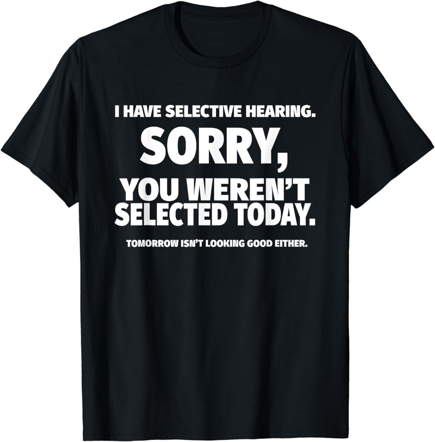 I Have Selective Hearing, You Weren't Selected Short Sleeve T-Shirt ...