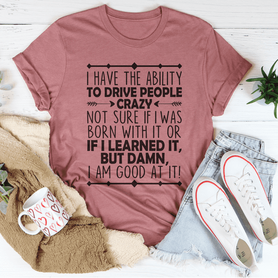 I Have The Ability To Drive People Crazy Tee Athletic Heather S Peachy ...