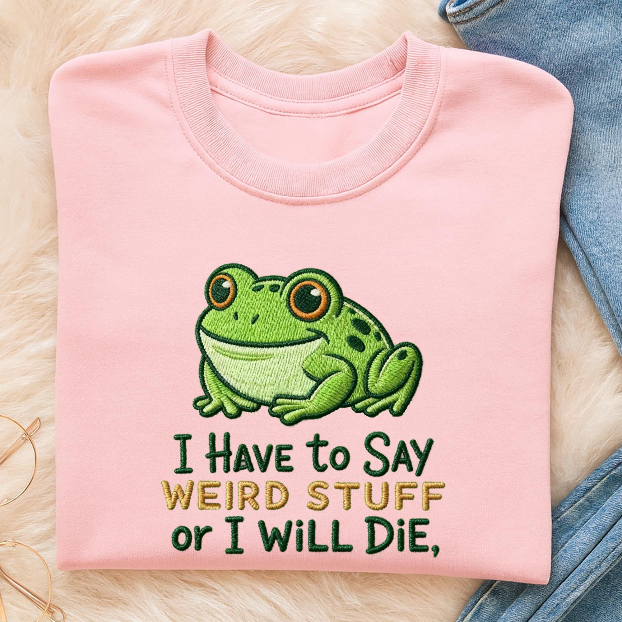 I Have To Say Weird Stuff Or I Will Die Embroidery , Frog Lover Meme ...