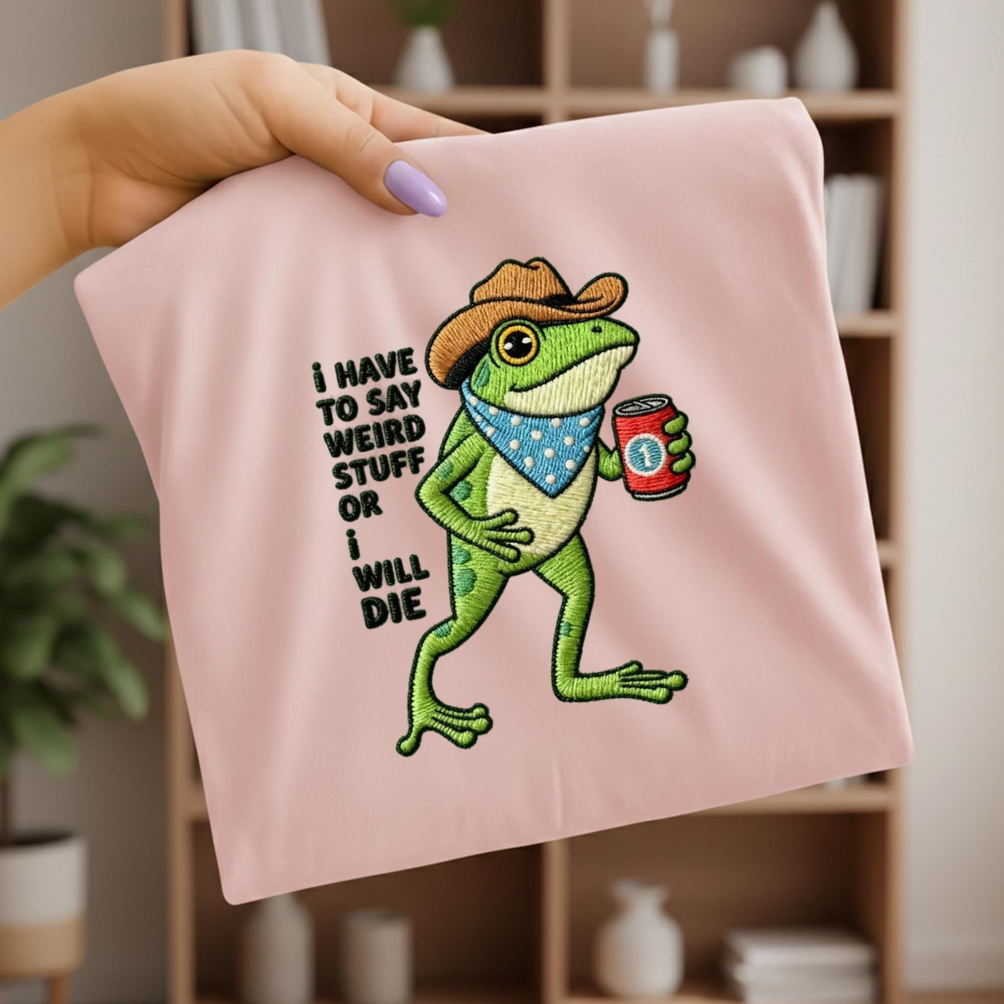 I Have To Say Weird Stuff Or I Will Die Embroidery , Funny Frog Meme ...