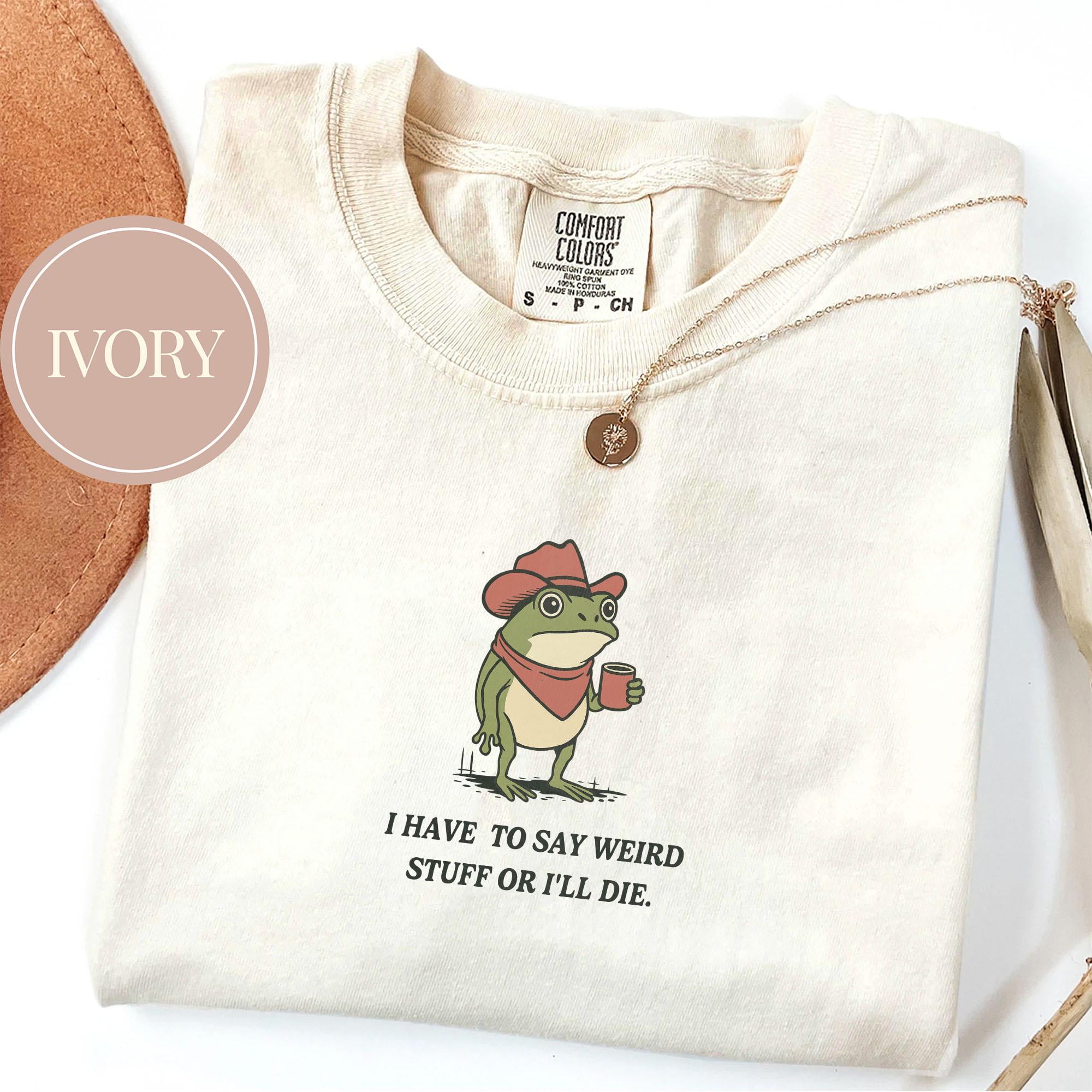 I Have To Say Weird Stuff Or I Will Die Shirt, Funny Shirt, Humor Shirt ...