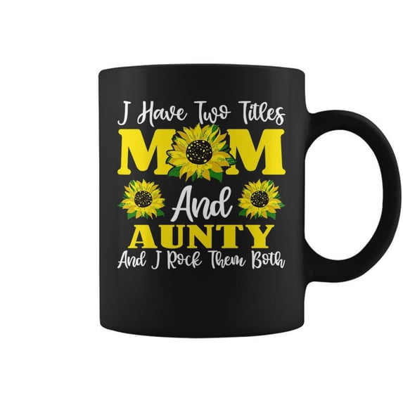 I Have Two Titles Mom And Aunty Sunflower For Women Coffee Mugs ...