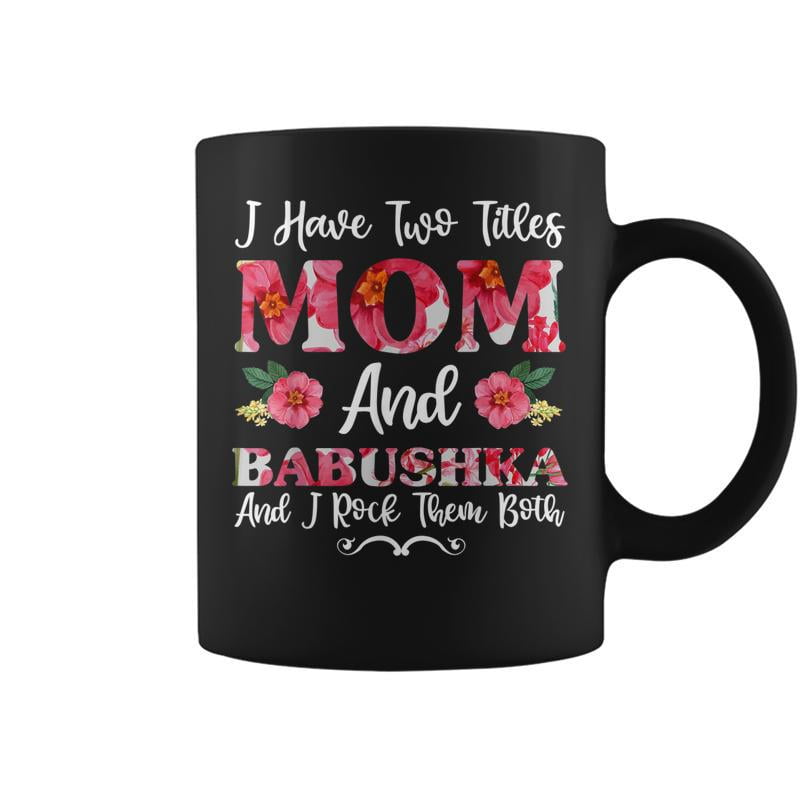 I Have Two Titles Mom And Babushka Floral Mothers Day Coffee Mugs ...