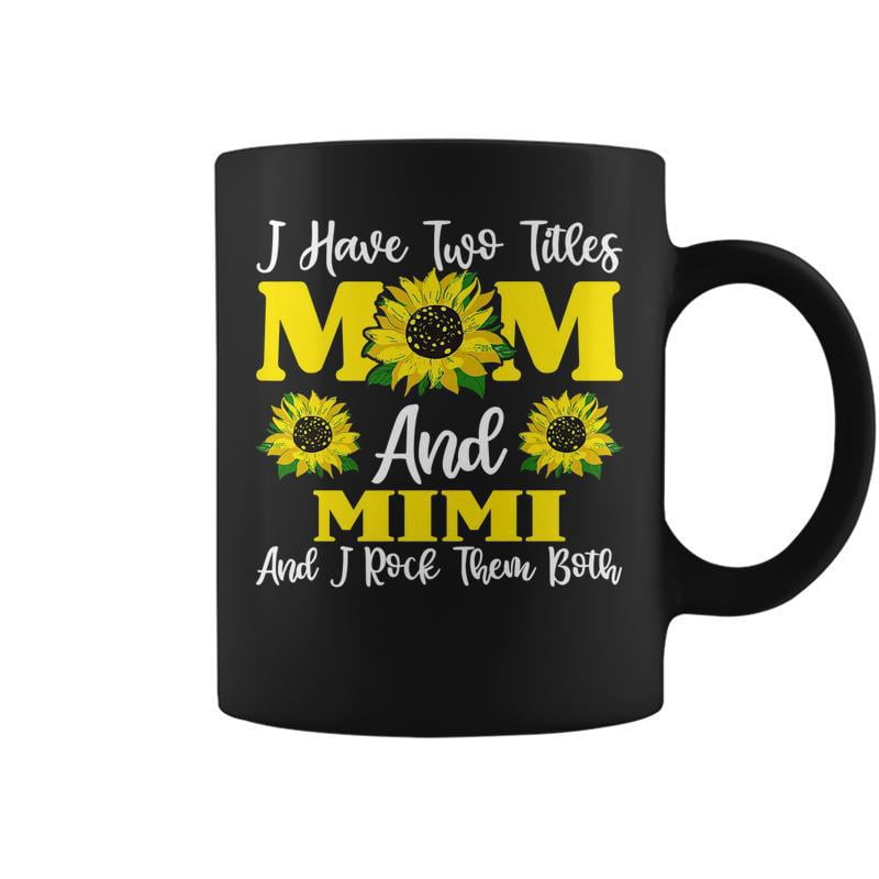 I Have Two Titles Mom And Mimi Sunflower For Women Coffee Mugs ...