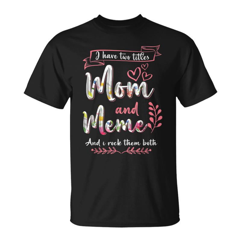 I Have Two Titles Mom Meme And I Rock Them TShirt - Walmart.com
