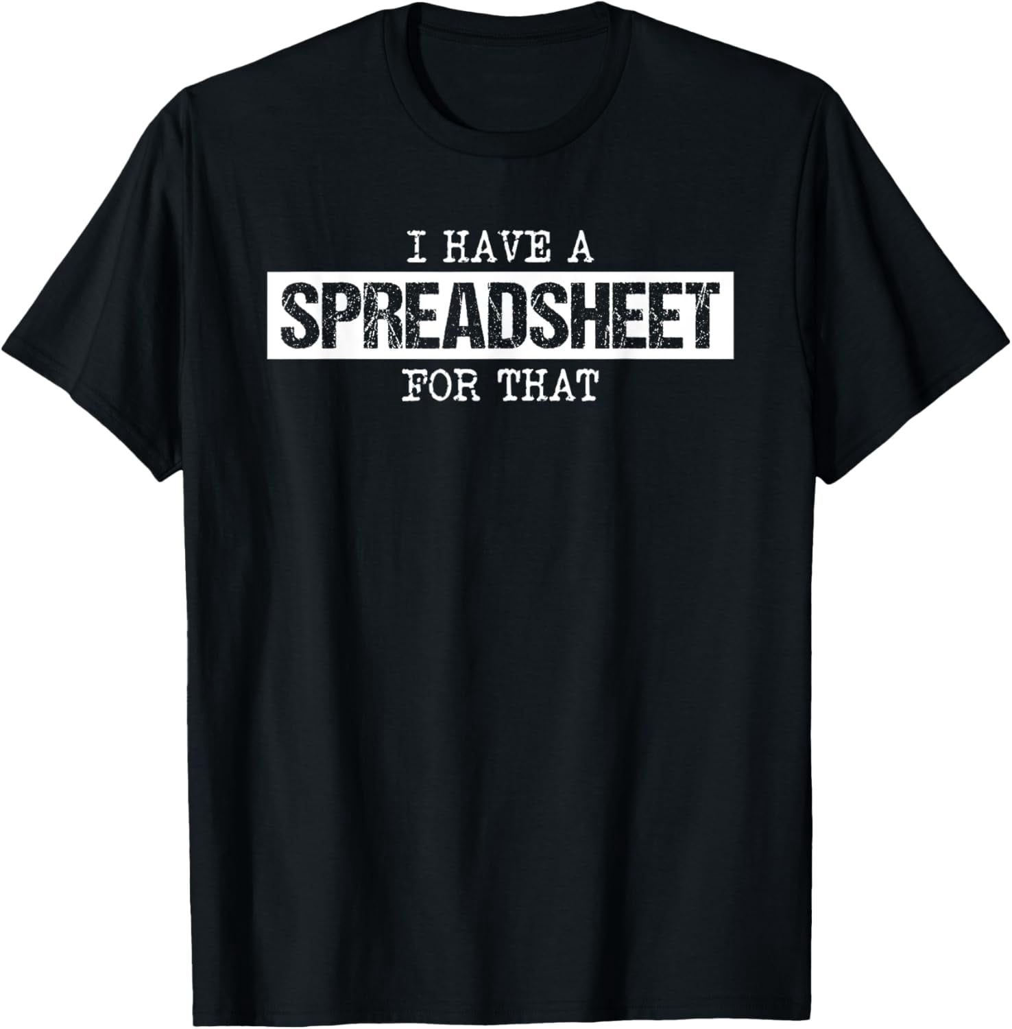 I Have a Spreadsheet For That Funny Nerd Geek Humor Gift T-Shirt ...