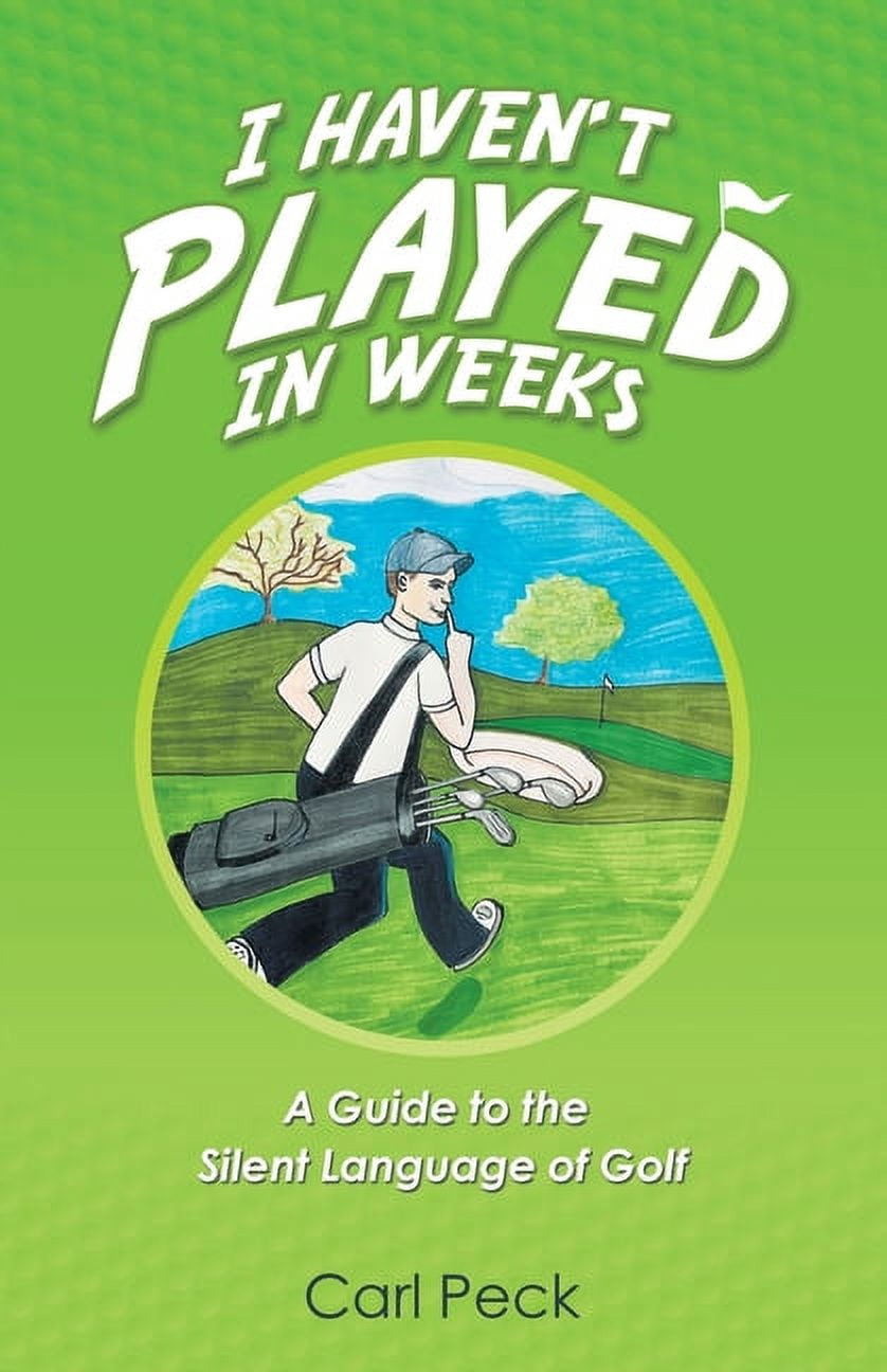 I Haven't Played in Weeks : A Guide to the Silent Language of Golf ...