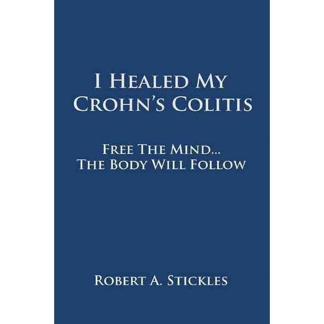 I Healed My Crohn's Colitis : Free the Mind, the Body Will Follow ...