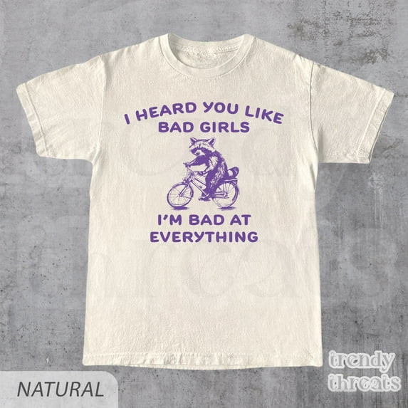 I Heard You Like Bad Girls I Am Bad At Everything T-Shirt • Retro Meme ...