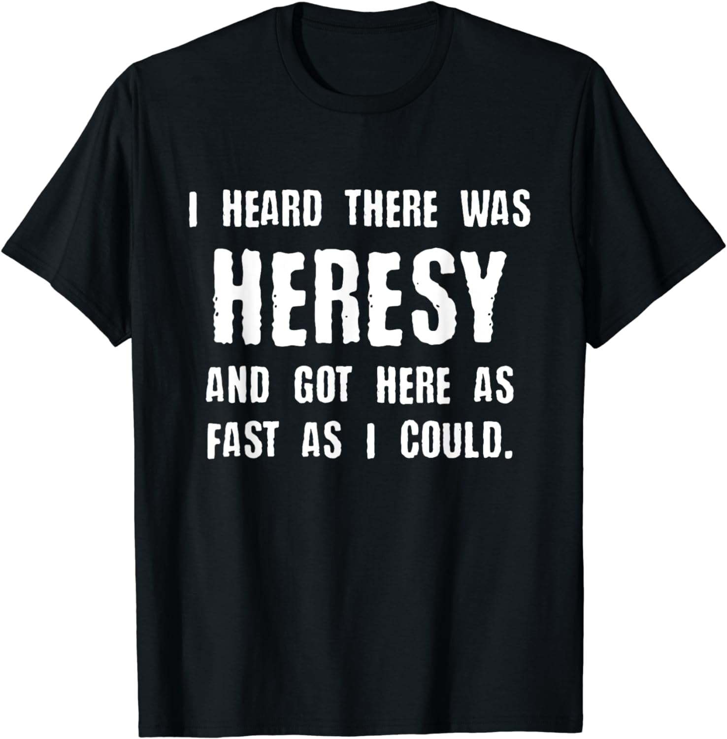 I Heard there was Heresy Meme Quotes T-Shirt - Walmart.com