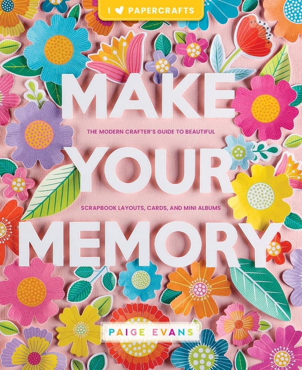 I (Heart) Papercrafts Make Your Memory: The Modern Crafter's Guide to ...