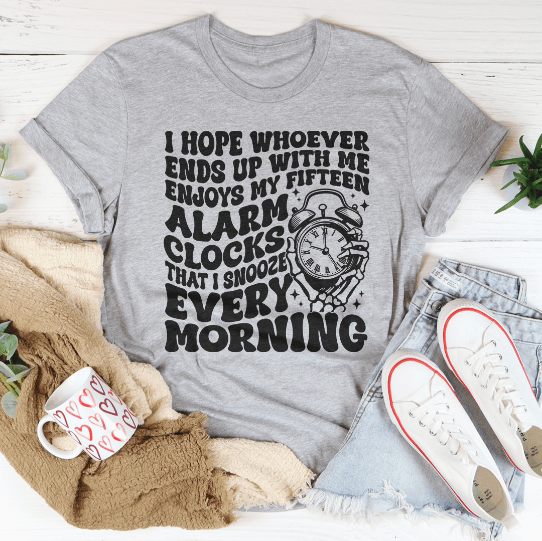 I Hope Whoever Ends Up With Me Enjoys My Fifteen Alarm Clocks That Tee ...