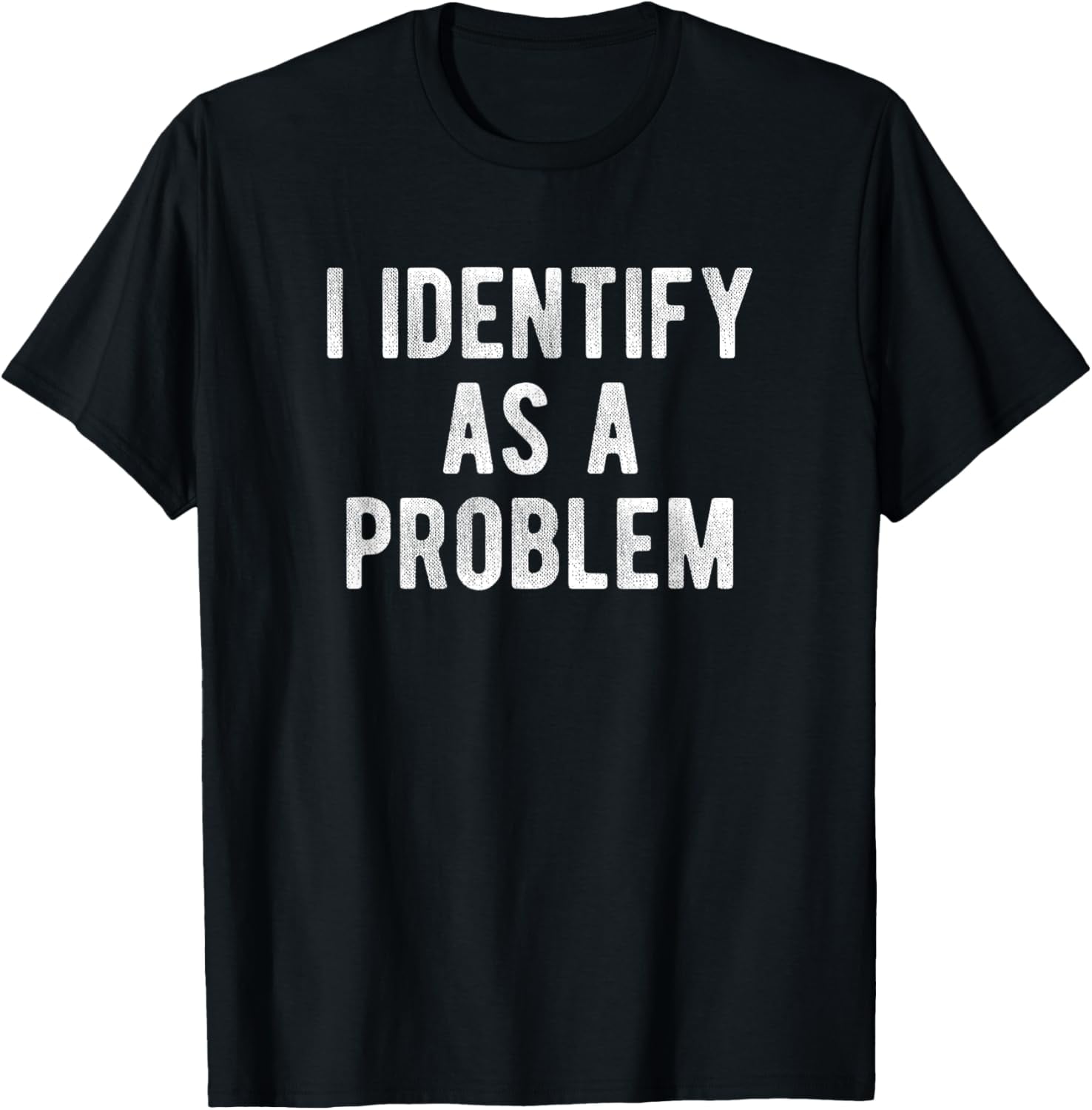 I Identify As A Problem Funny Humor Joke Sarcastic Quote T-Shirt ...