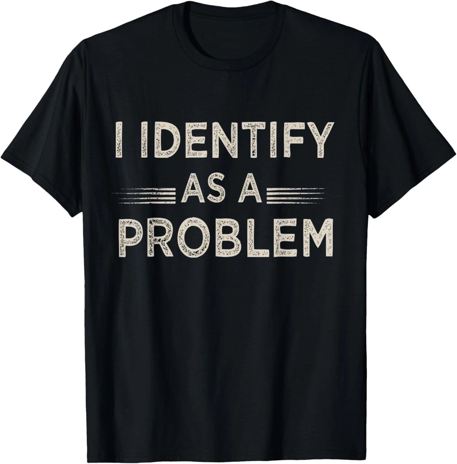 I Identify As A Problem Funny Humor Joke Sarcastic Quote T-Shirt ...