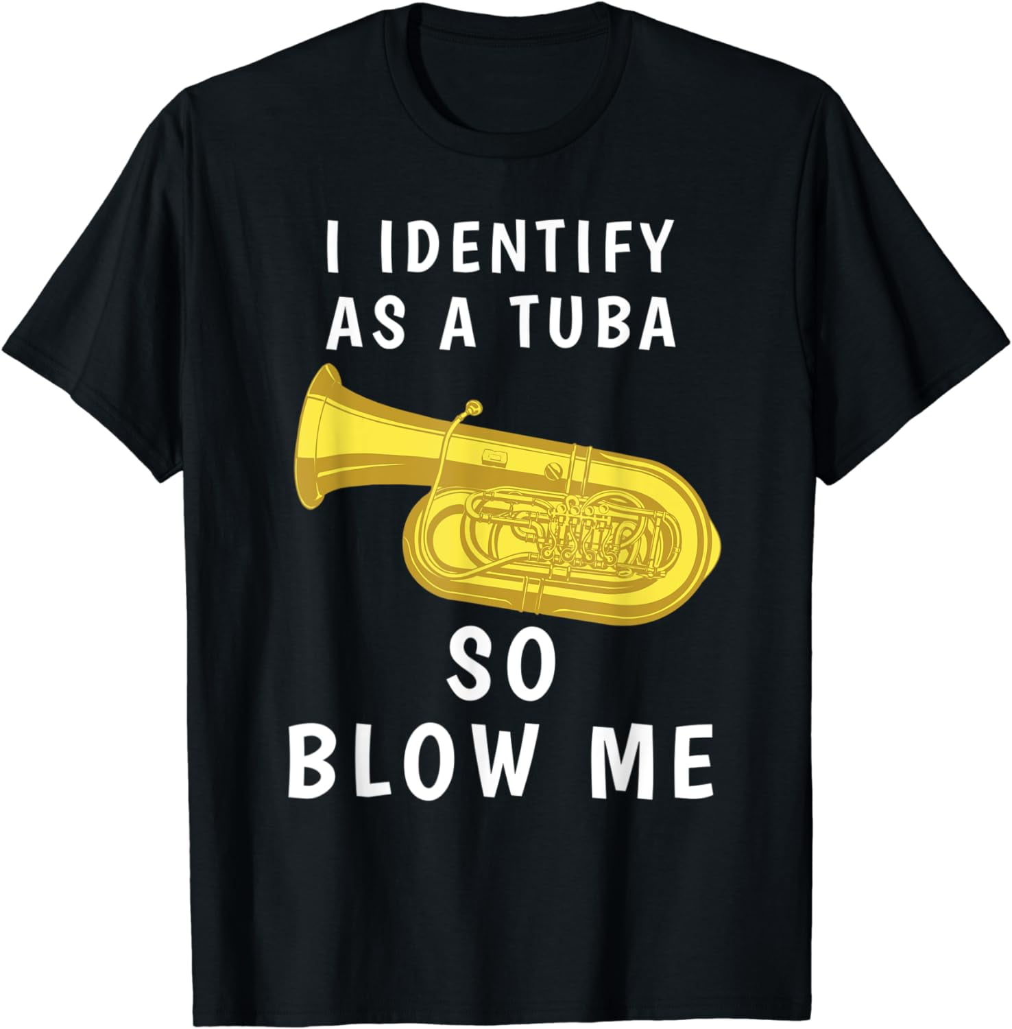 I Identify As A Tuba So Blow Me Humor T-Shirt - Walmart.com
