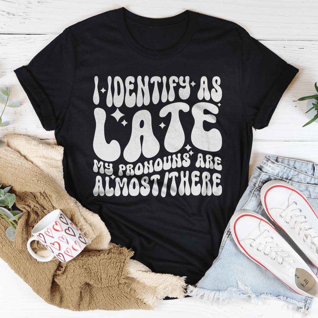 I Identify As Late My Pronouns Are Almost It Here Tee Athletic Heather ...
