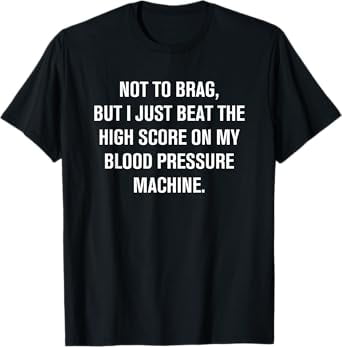 I Just Beat The High Score On The Blood Pressure, Jokes T-Shirt ...