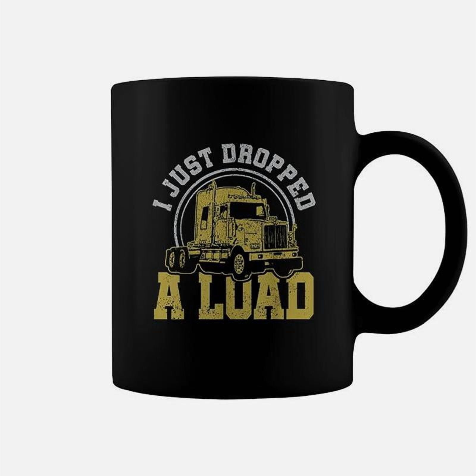 I Just Dropped A Load Funny Trucker Truck Driver Gift Coffee - Walmart.com