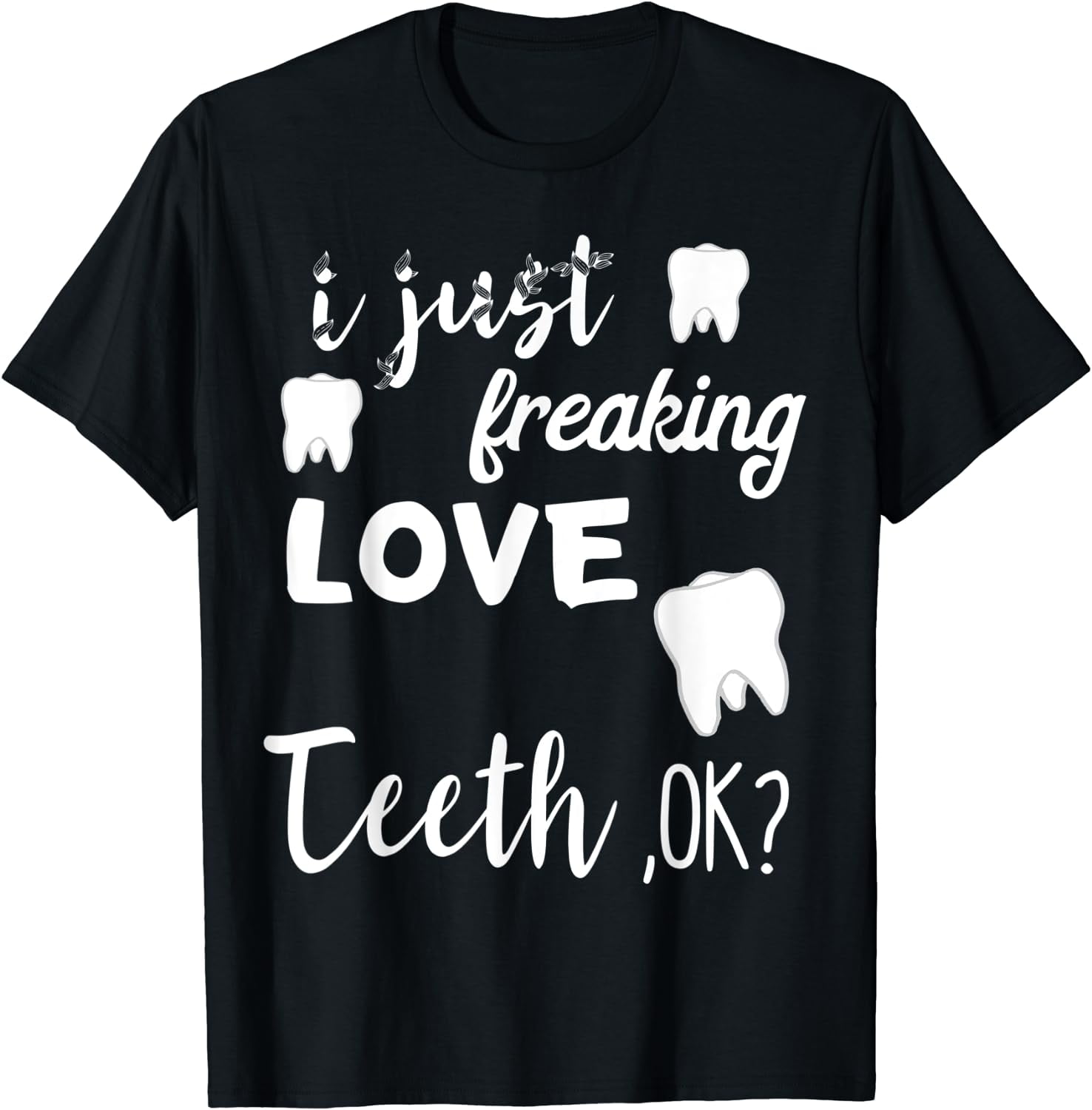 I Just Freaking Love Teeth Dental Hygienist Oral Dentist T-Shirt Black ...