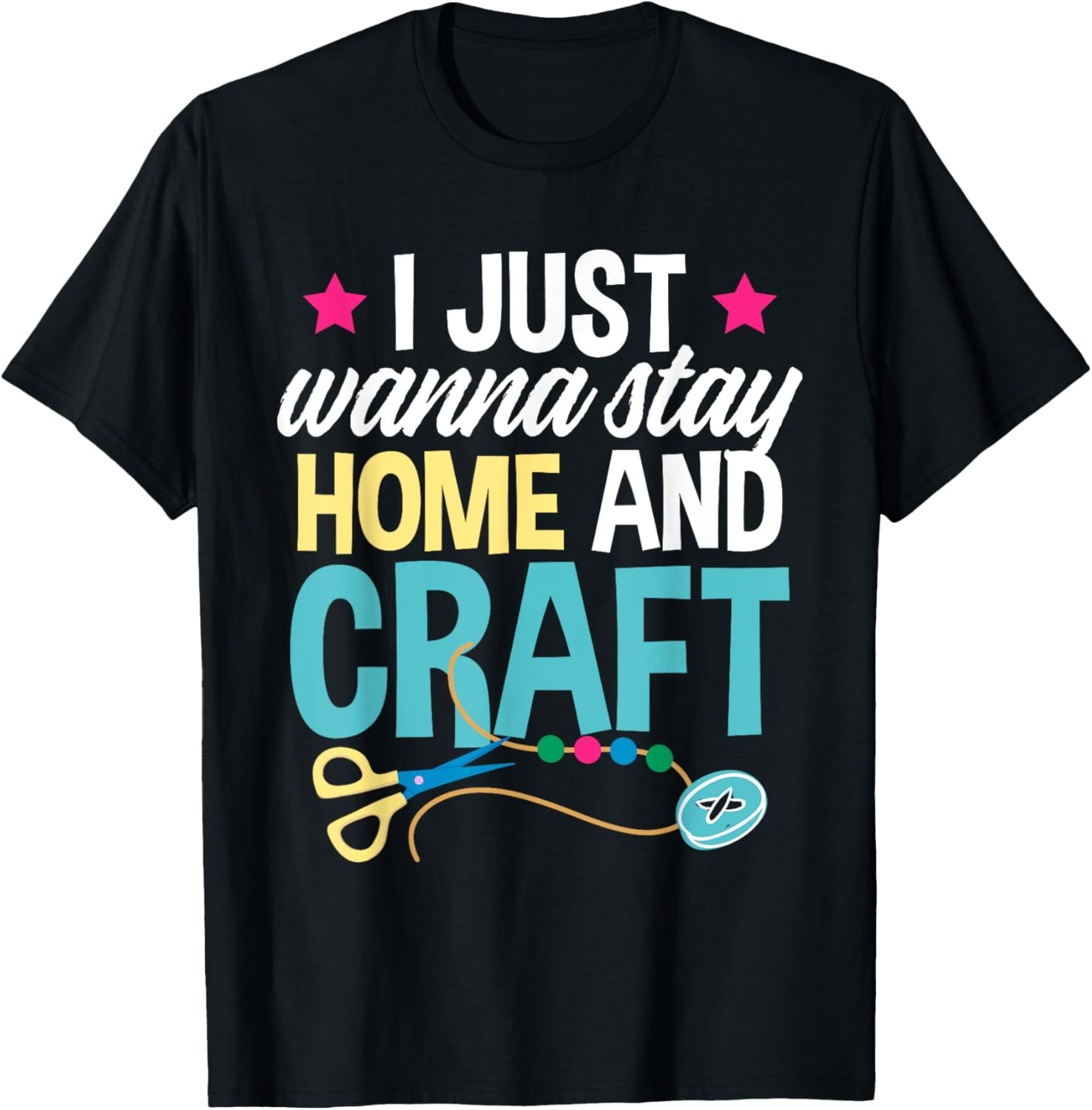 I Just Wanna Stay Home and Craft - Humorous Crafting Quote T-Shirt men ...
