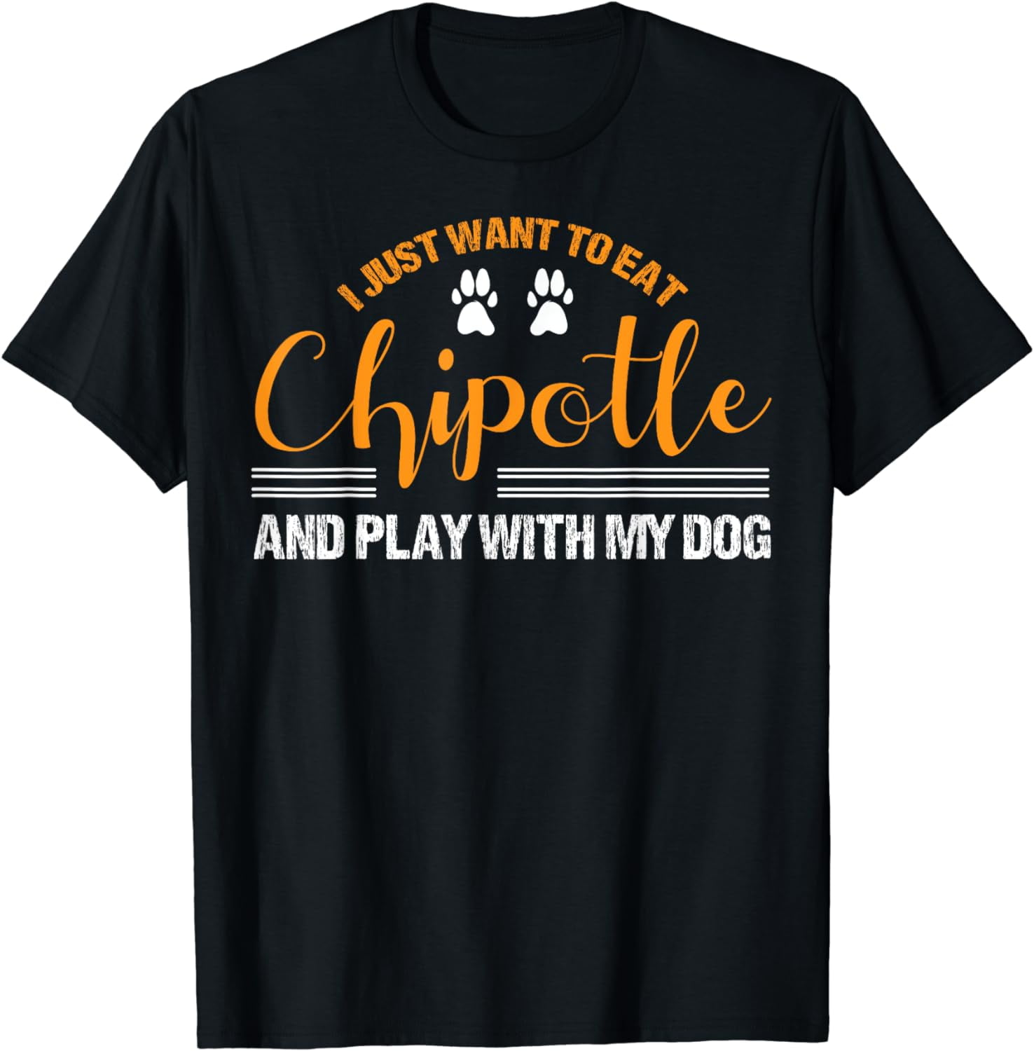 I Just Want To Eat Chipotle And Play With My Dog Breed Paw T-Shirt ...