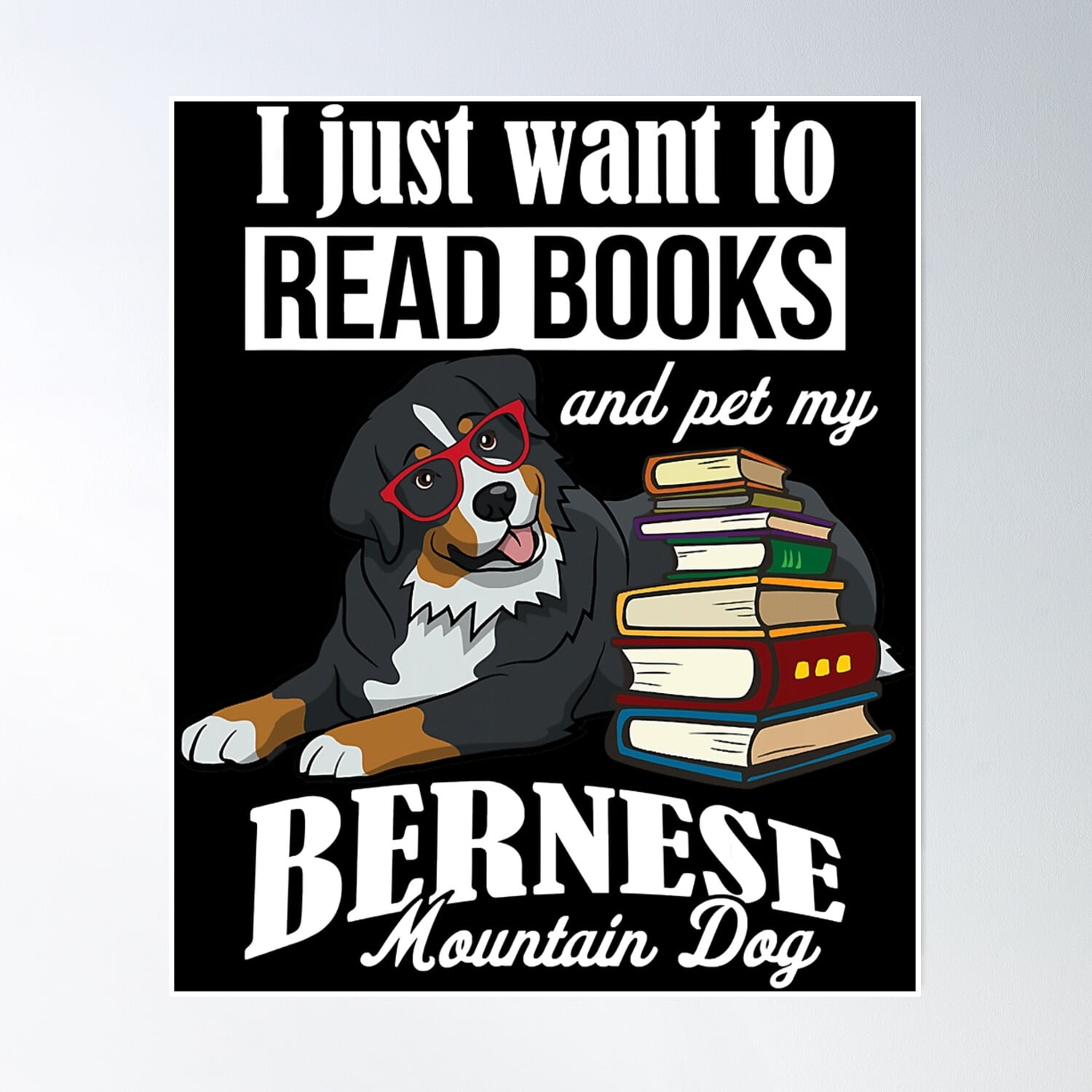 I Just Want To Read Books And Pet My Bernese Mountain Dog Poster Wall ...