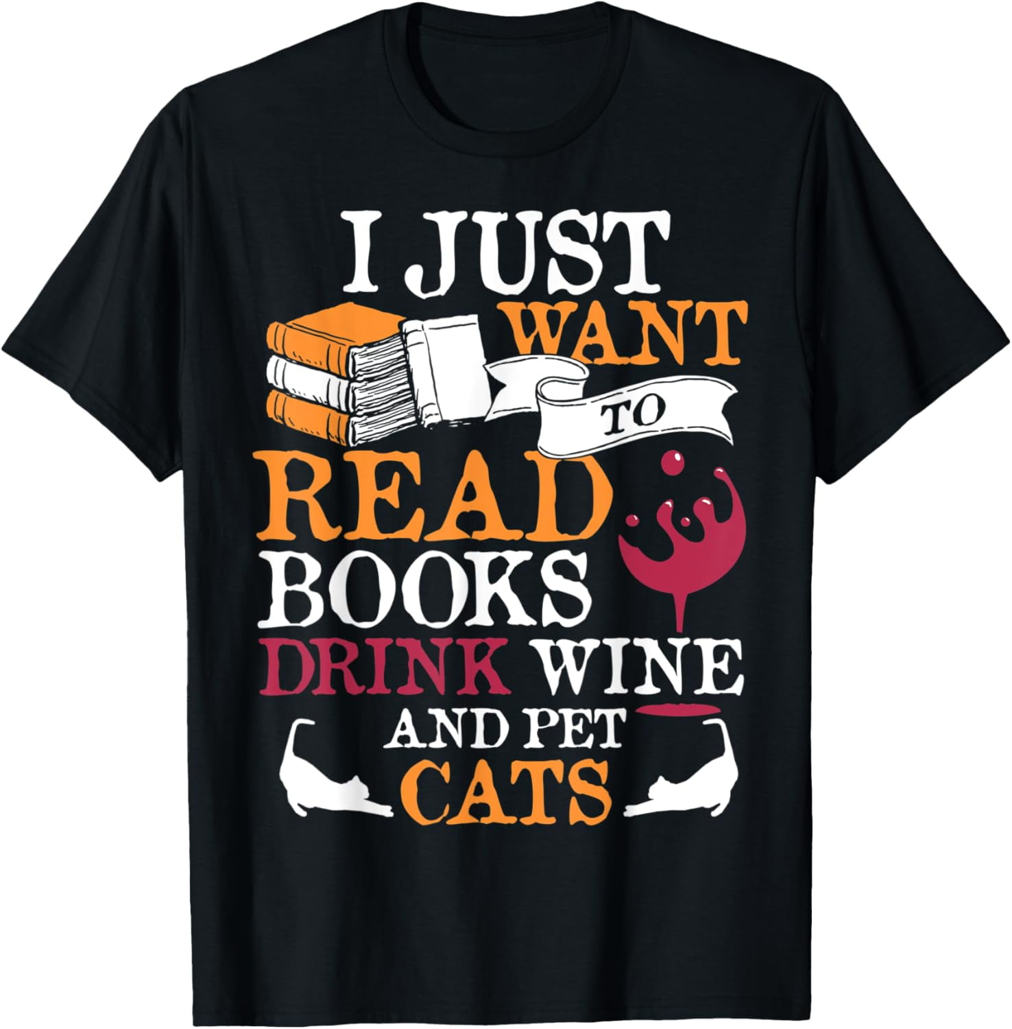 I Just Want To Read Books Drink Wine And Pet Cats Funny Creative ...