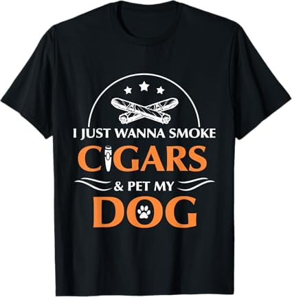 I Just Want To Smoke Cigars And Pet My Dog Cigars/Dog Loves T-Shirt ...