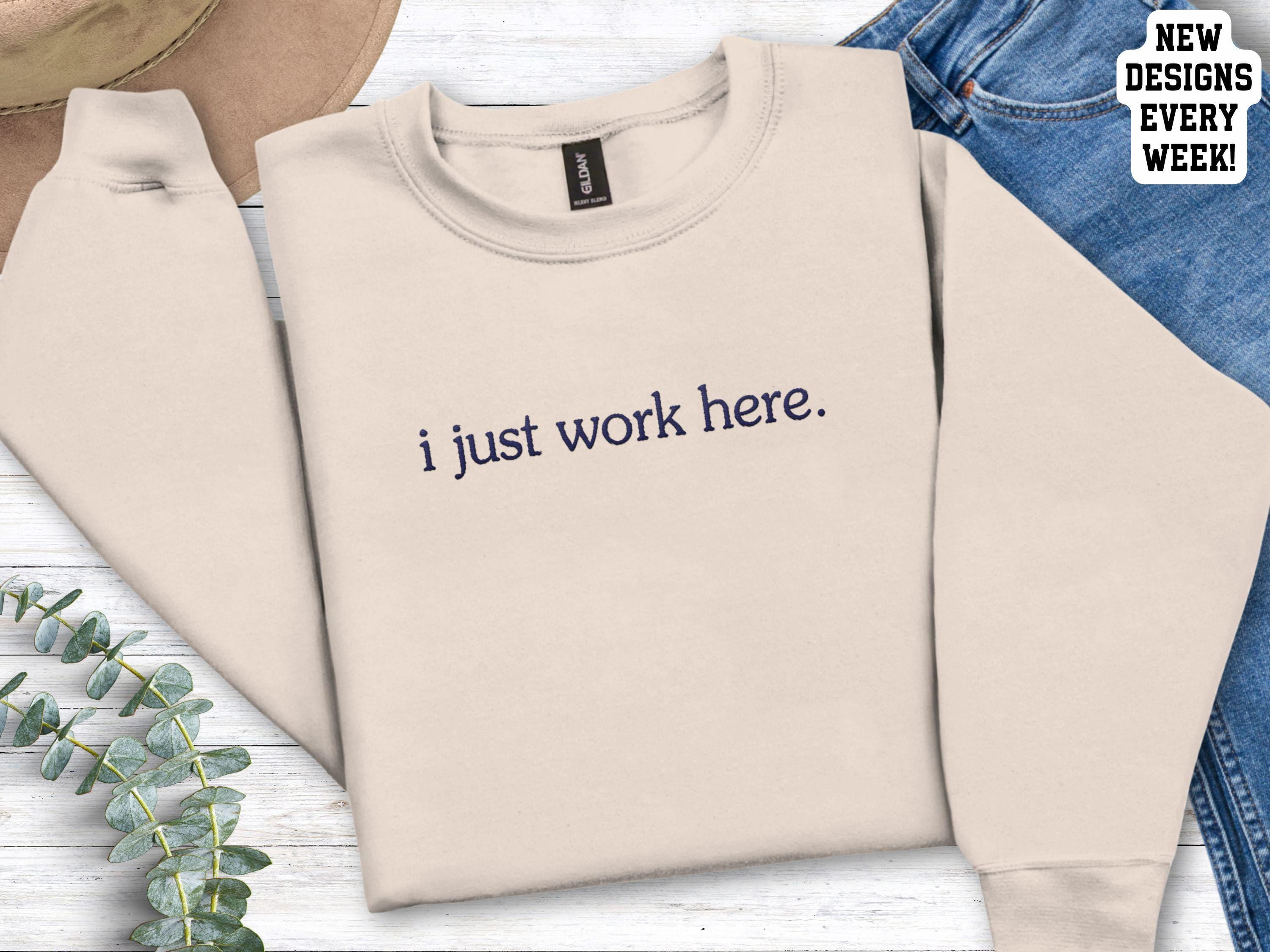 I Just Work Here Sweatshirt Embroidery Funny Embroidered Sweatshirt ...