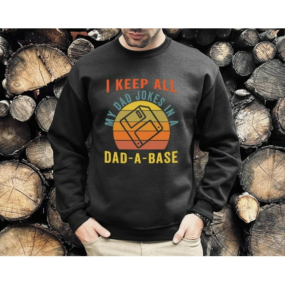 I Keep All My Dad Jokes In A Dad-a-base SweatNew Dad, Father's Day ...