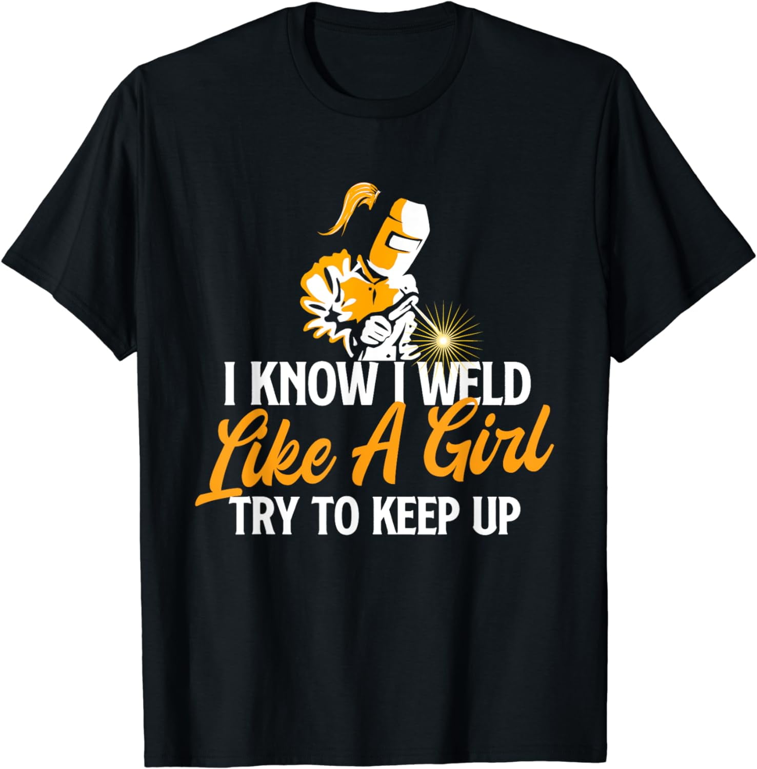 I Know I Weld Like A Girl - Welder Welding Ironworker Weld T-Shirt ...