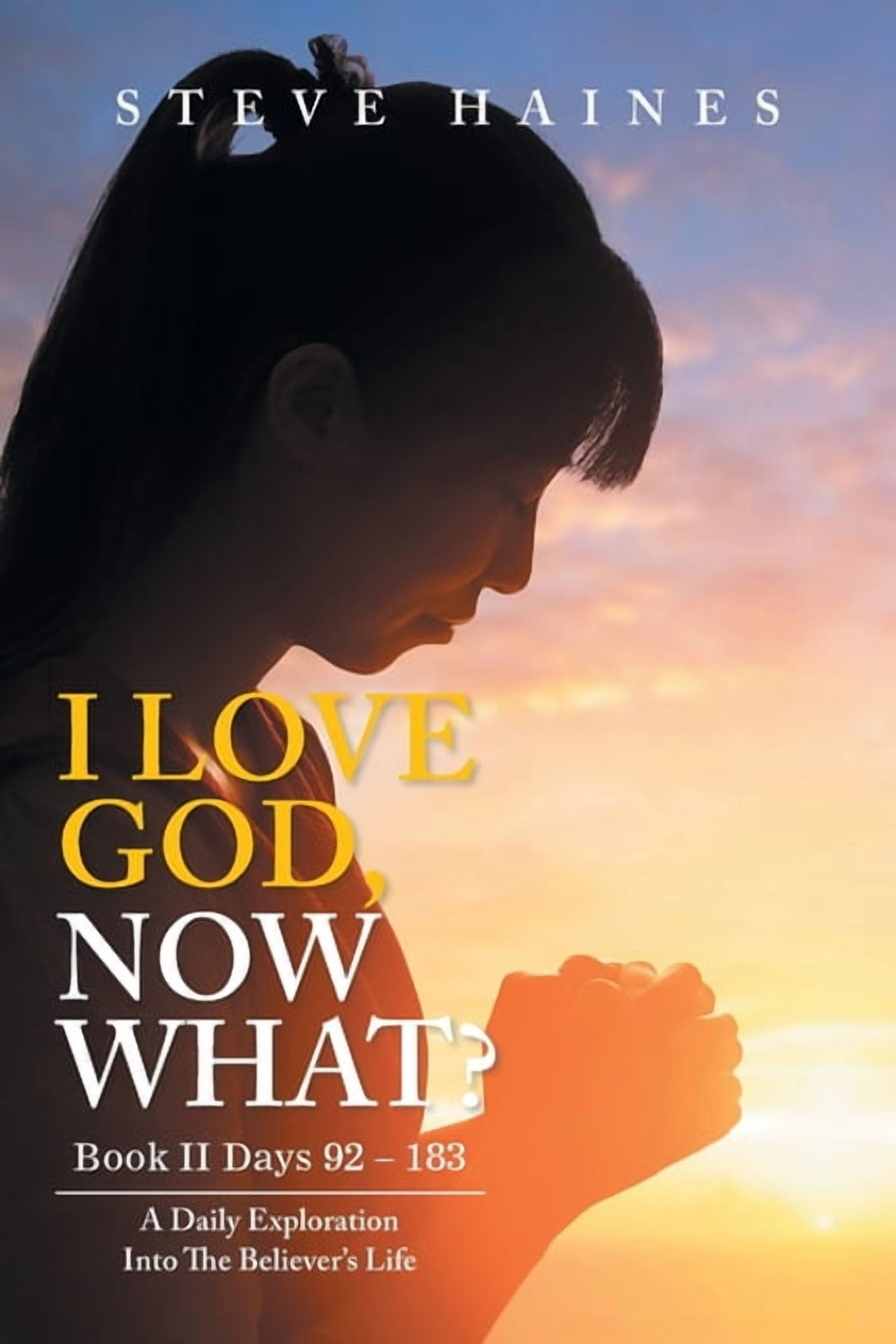 I LOVE GOD, NOW WHAT? Book II Days 92 - 183: A Daily Exploration Into ...