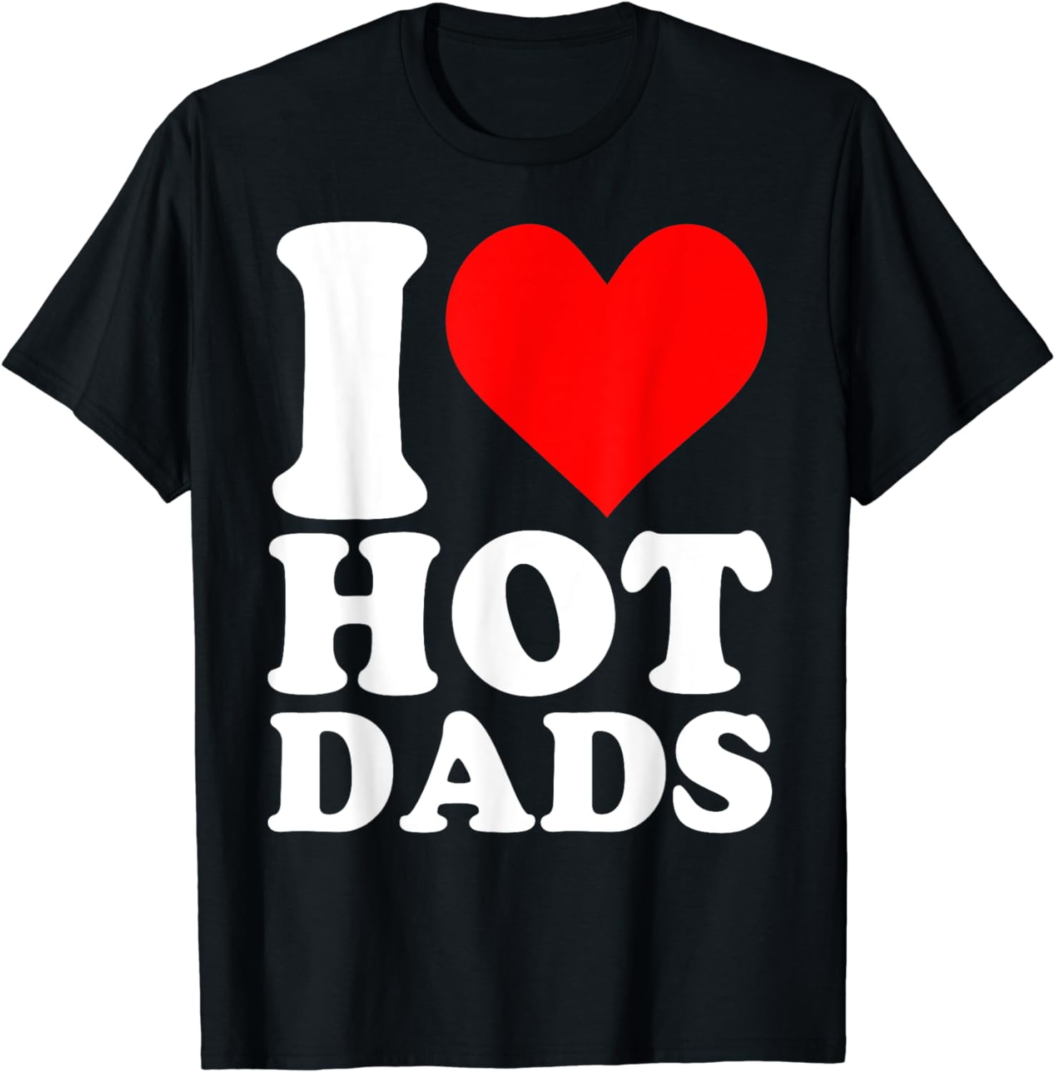 I LOVE HOT DADS Heart Valentine’s Day T-Shirt - Walmart.com