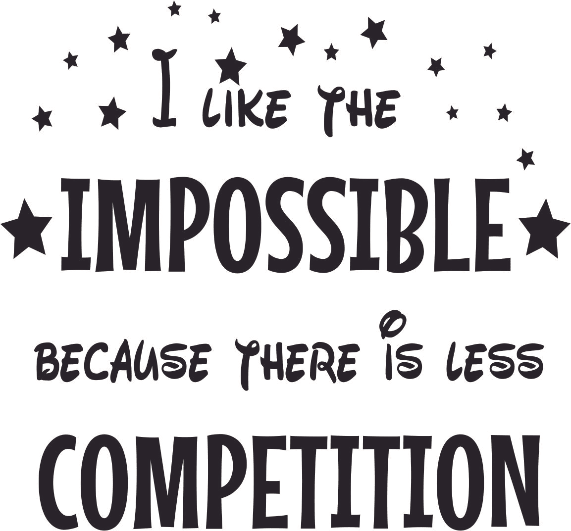 I Like The Impossible There Is Less Competition Quote Saying Mantra ...