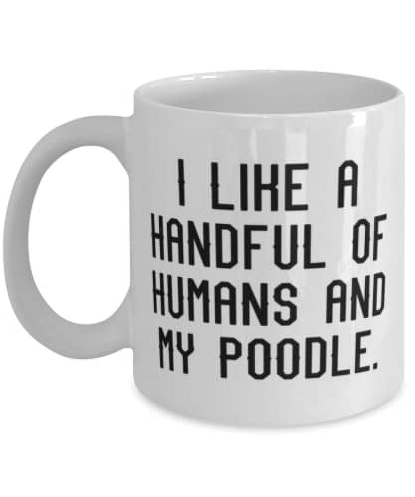 I Like a Handful of Humans and My Poodle. 15oz Mug, Poodle Dog Cup ...