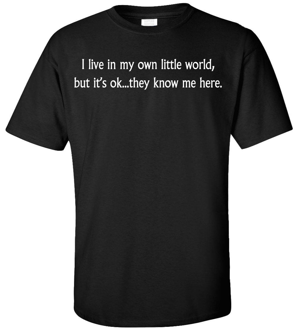 I Live in My Own Little World, but It's Ok...they Know Me Here T-Shirt ...