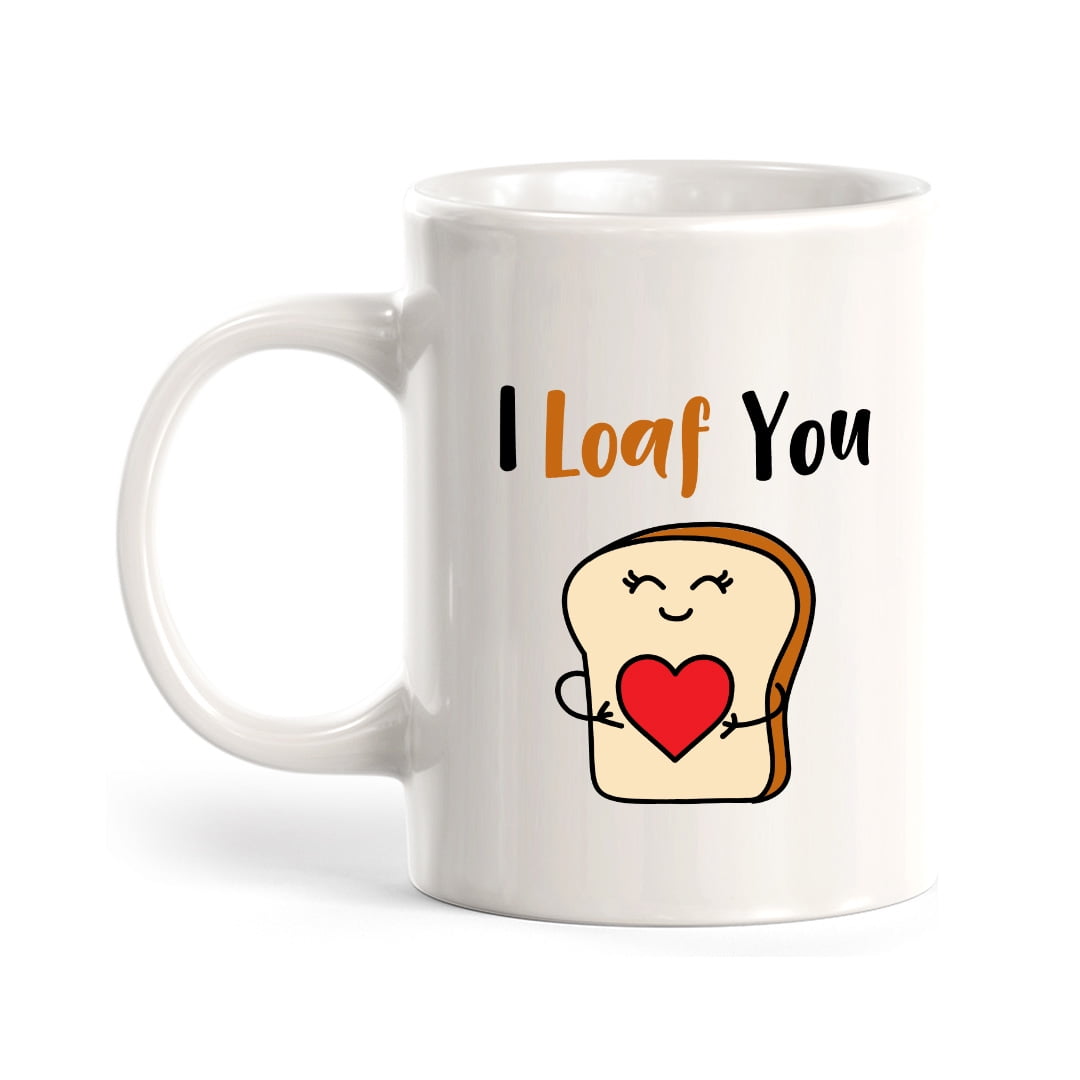 I Loaf You 11oz Coffee Mug | Cute and Funny Romantic Novelty Mugs ...