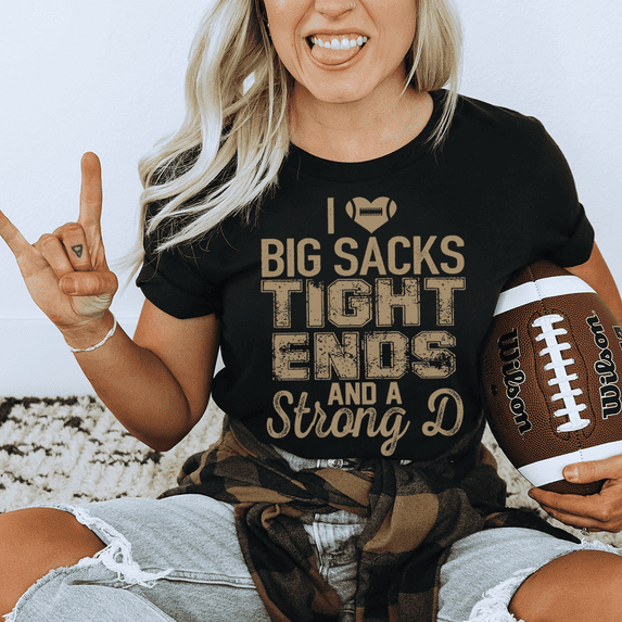 I Love Big Sacks Tight Ends And A Strong D Tee Ash S Peachy Sunday T ...