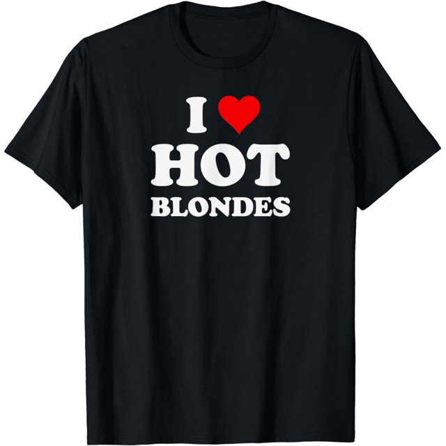 I Love Hot Blondes | Funny Cool Blondie T-Shirt - Walmart Business Supplies