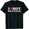 I Love Hot Meatloaf Moms Dads Favorite National Meatloaf Day T-Shirt ...