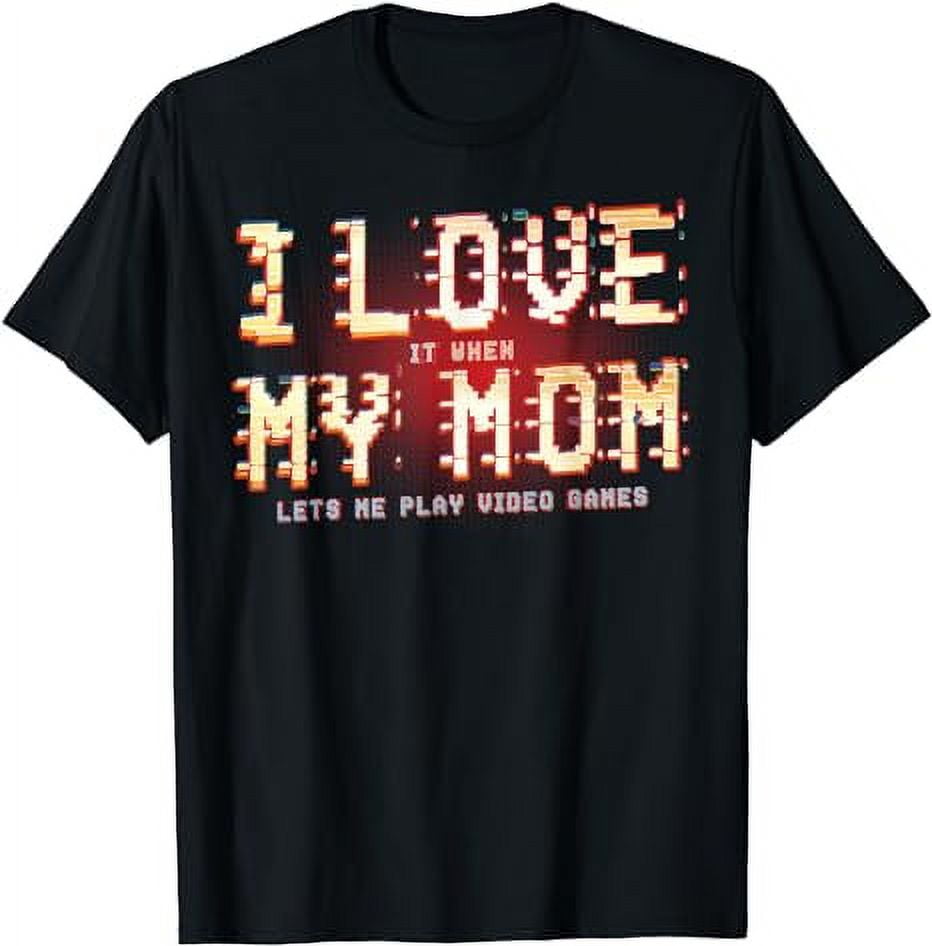 I Love It When My Mom Lets Me Play Video Games Gaming Funny T-Shirt ...