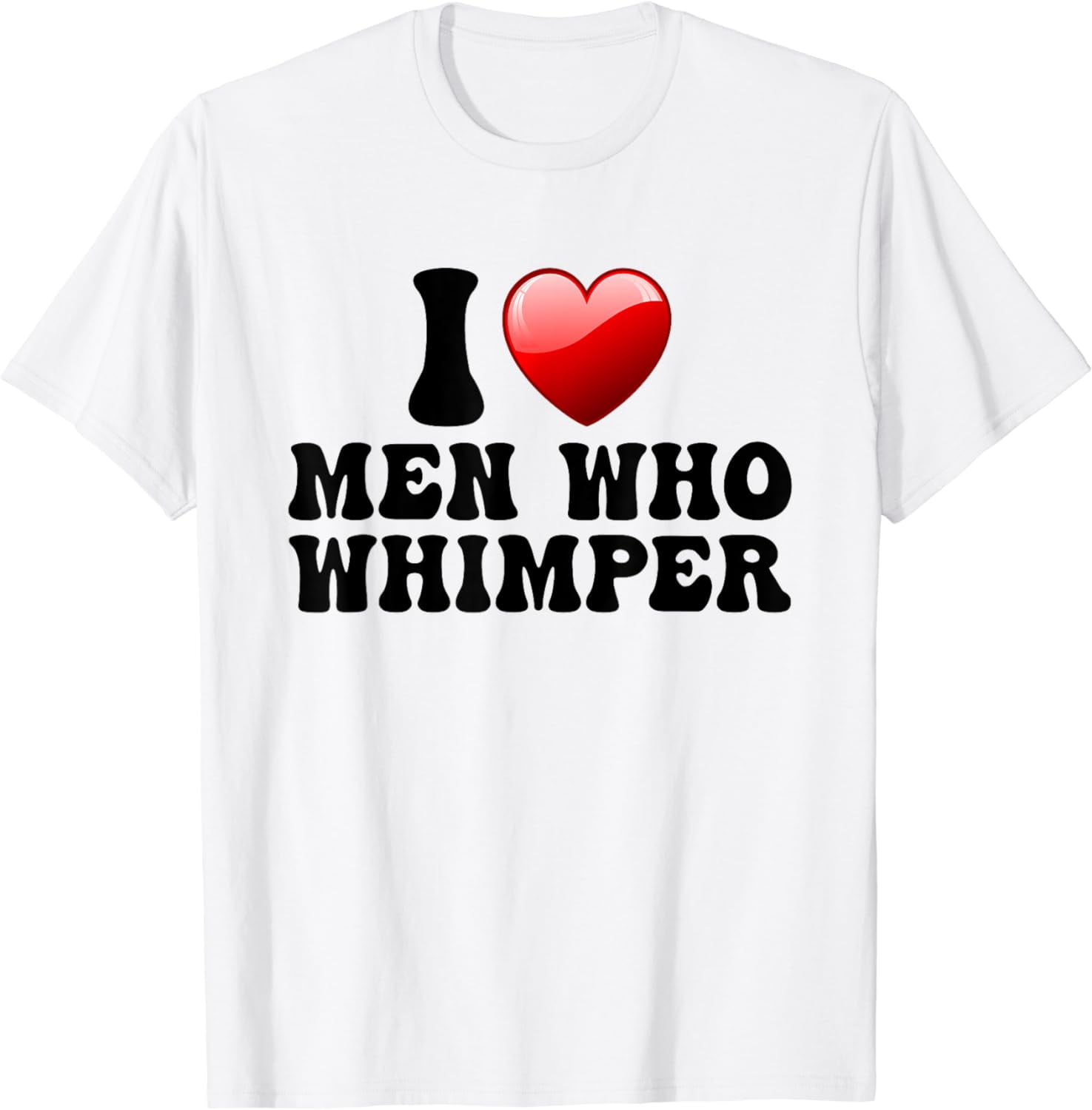 I Love Men Who Whimper I Heart Men Who Whimper Funny T-Shirt - Walmart.com